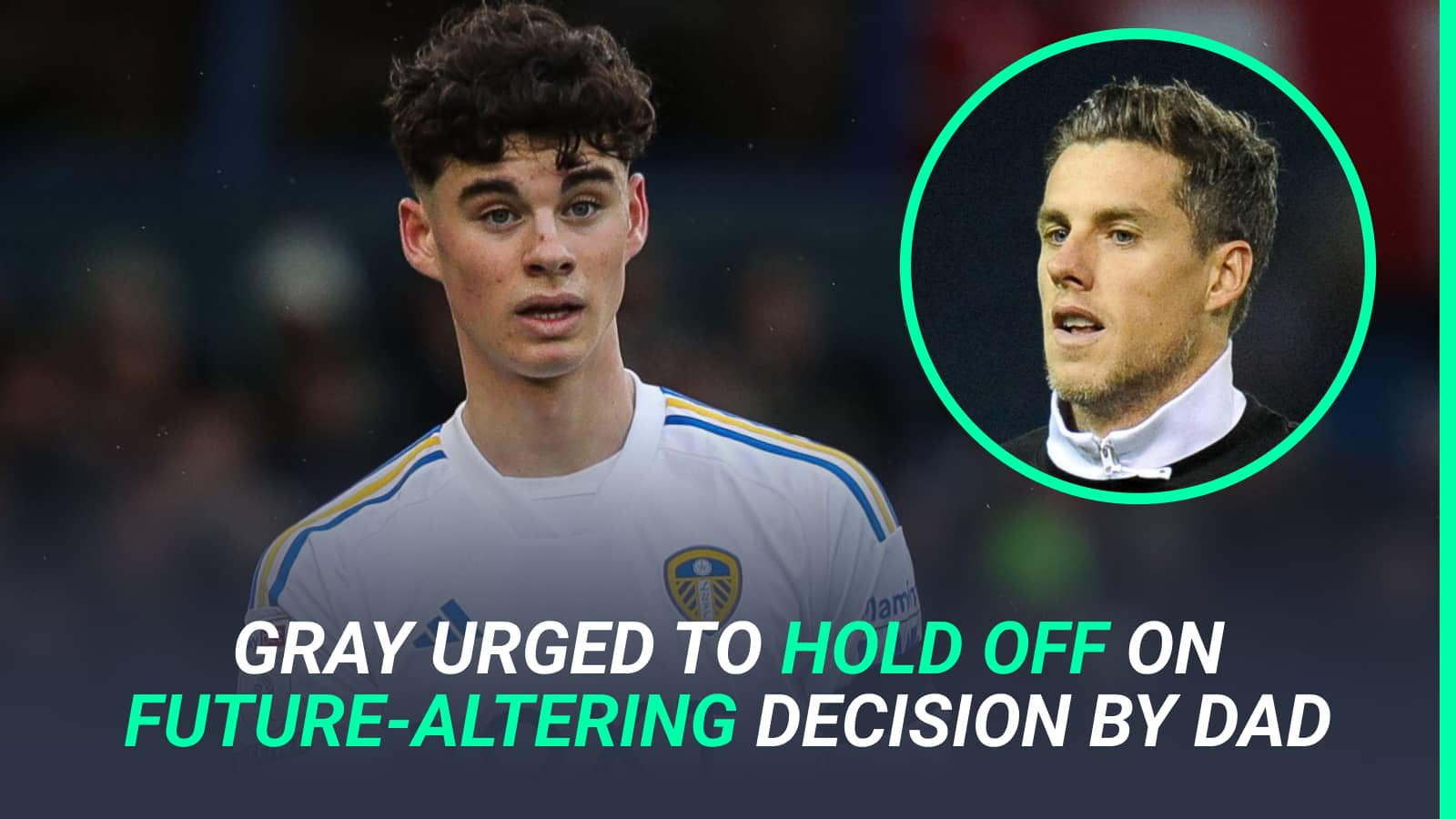 Major Archie Gray approach to be rejected as family urge Leeds starlet ...